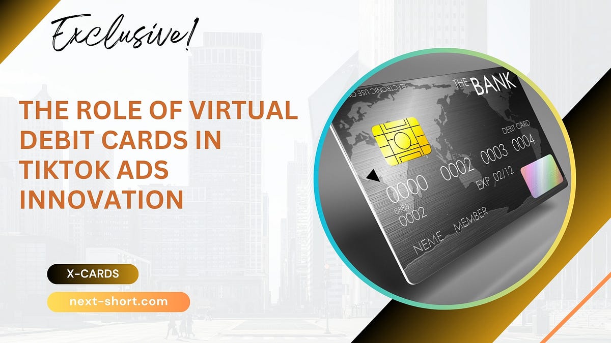 The Role of Virtual Debit Cards in Tiktok Ads Innovation | by Mark Pickett | Aug, 2024 | Medium