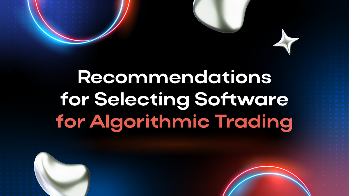 Recommendations for Selecting Software for Algorithmic Trading | by ...