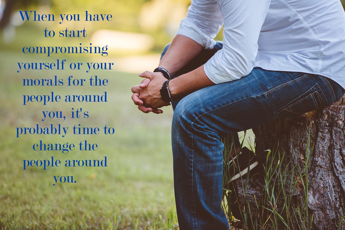 If you can’t change the people around you, change the people around you ...