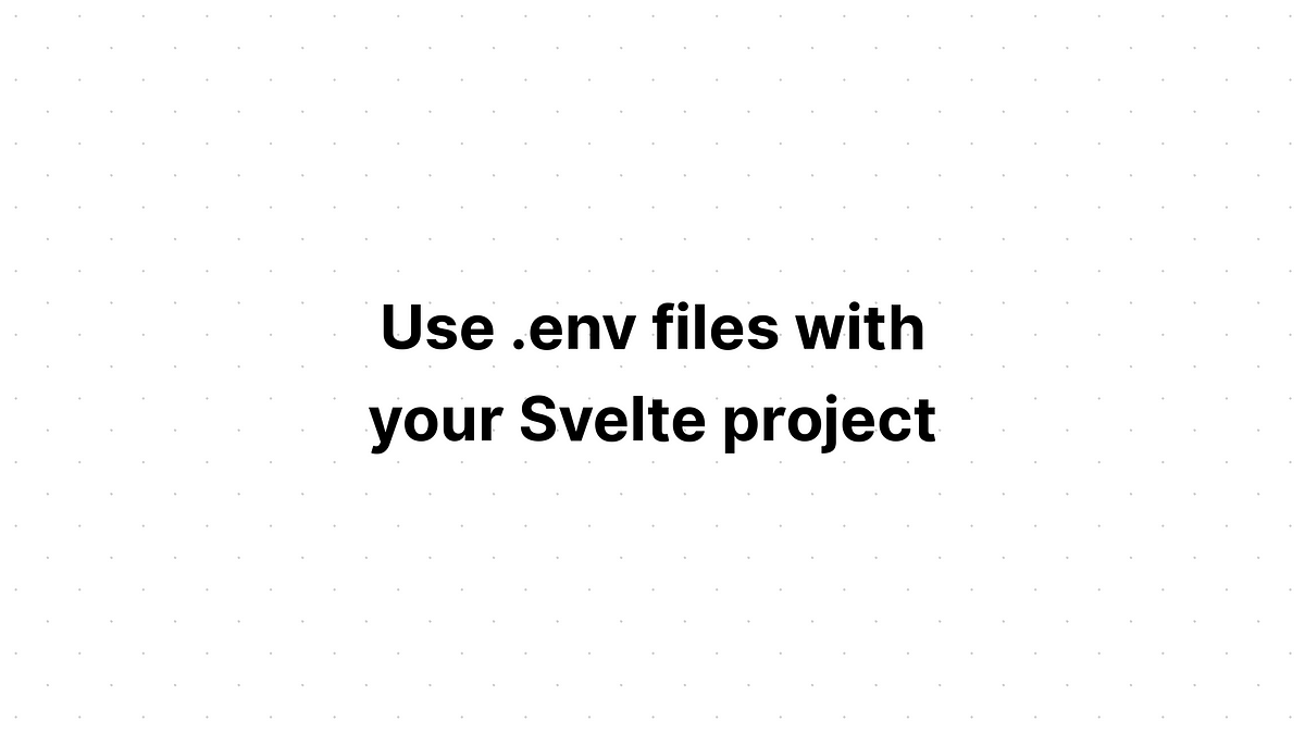 Use Env Files With Your Svelte Project By Arun Kumar Medium