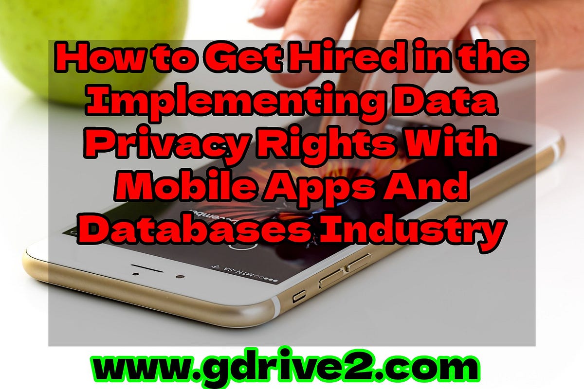 How to Get Hired in the Implementing Data Privacy Rights With Mobile Apps And Databases Industry ...