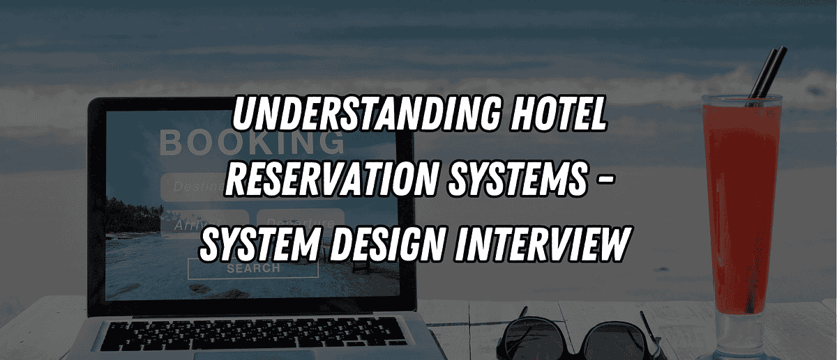 Understanding Hotel Reservation Systems - System Design Interview | by ...