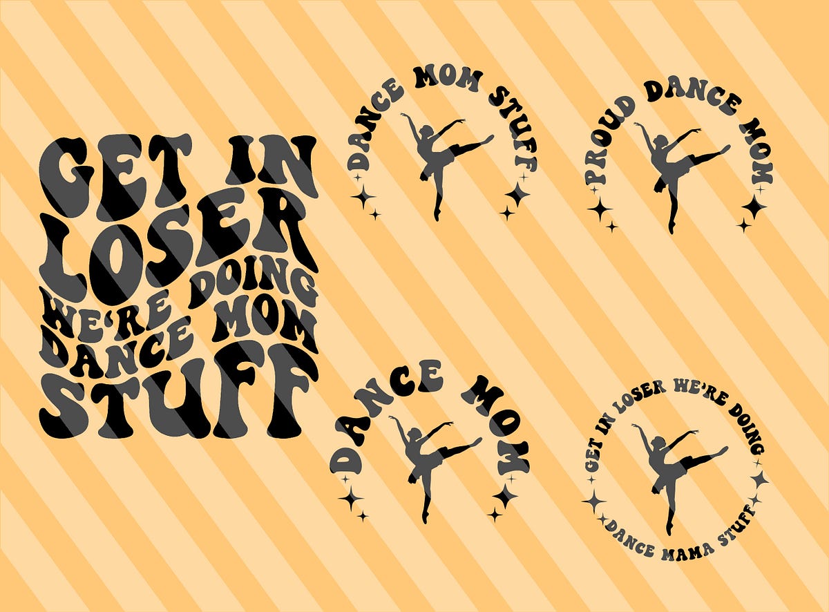 Get in Loser We’re Doing Dance Mom Stuff Svg, Dance Mama Svg, Dance Fan ...