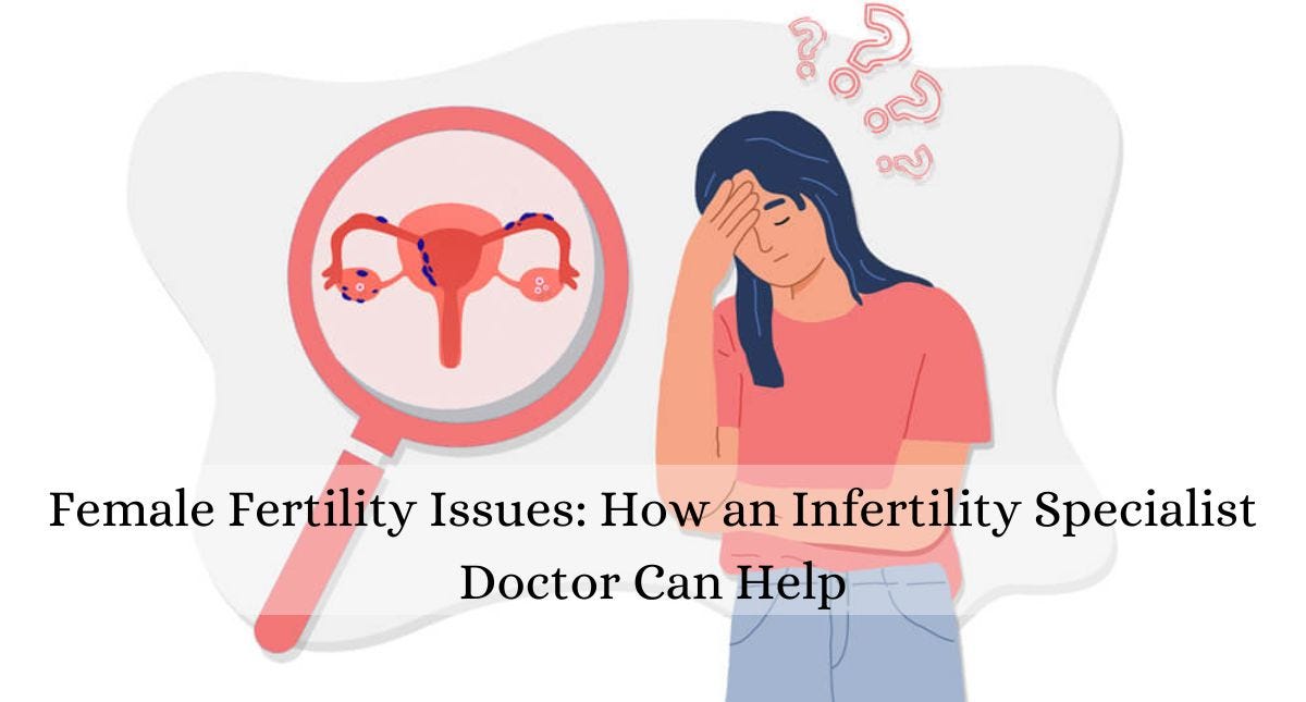 Female Fertility Issues: How an Infertility Specialist Doctor Can Help | by dr.pratima poddar ...