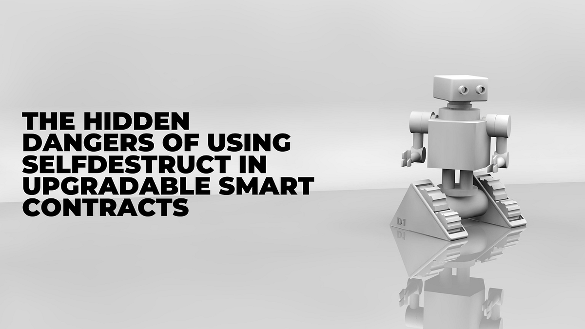 The Hidden Dangers of Using Selfdestruct in Upgradable Smart Contracts ...
