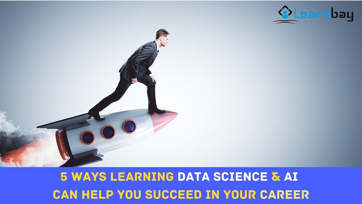 5 Ways Learning Data Science And Ai Can Help You Succeed In Your Career By Datascienceblogger