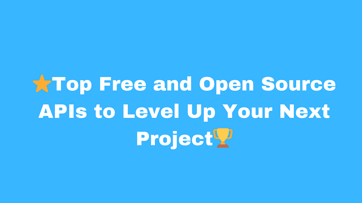 ⭐Top 5 Free and Open Source APIs to Level Up Your Next Project🏆 | by ...