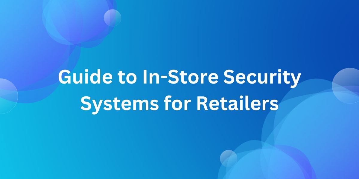 Comprehensive Guide to In-Store Security Systems for Retailers | by ...