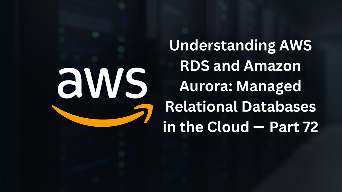 Understanding AWS RDS and Amazon Aurora: Managed Relational Databases in the Cloud | by ...