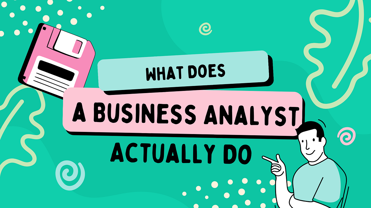 What Does a Business Analyst Actually Do? | by Barış Gündüz | Apr, 2026 ...
