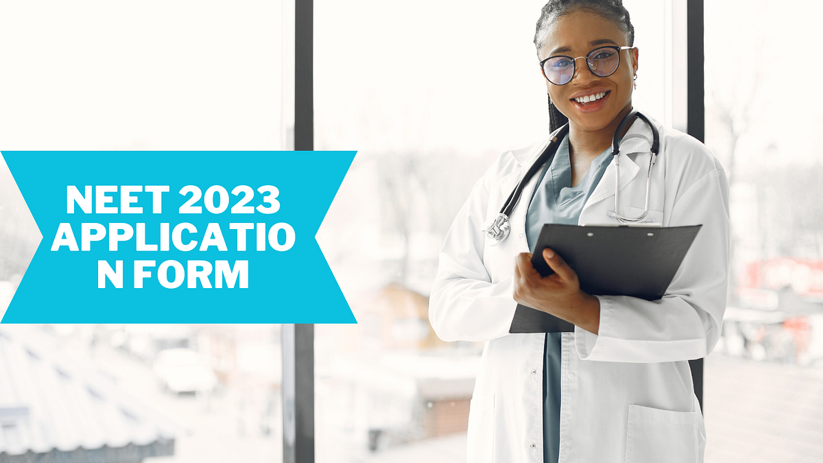 NEET 2023 Application Form. NEET 2023 is the next edition of the… | by ...