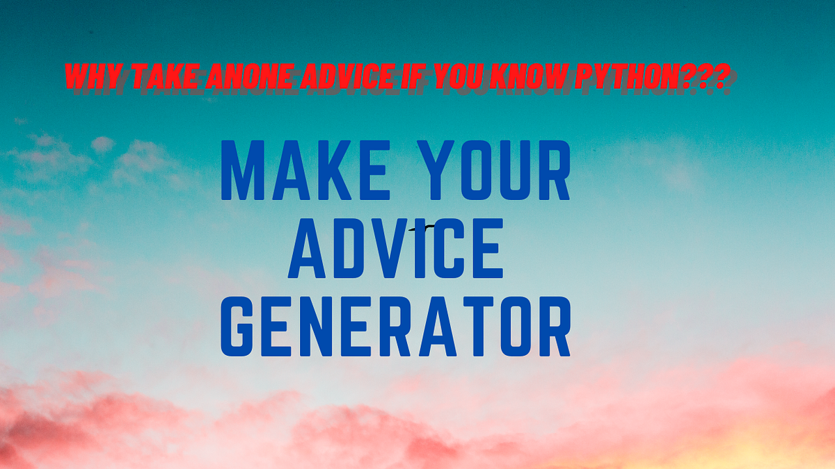 Make Your Own Python Advice Generator | by Rajat upadhyaya | Python in Plain English
