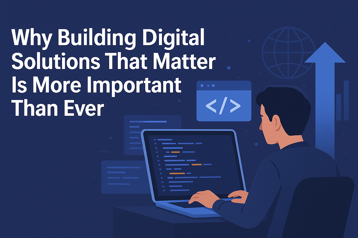 Why Building Digital Solutions That Matter Is More Important Than Ever ...