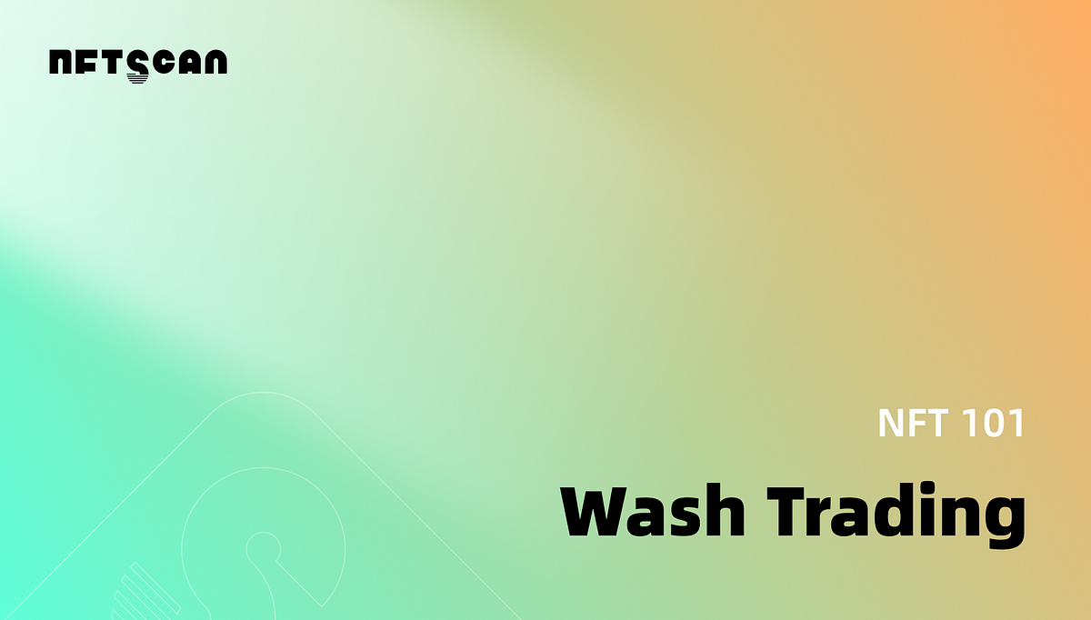 NFT 101: Wash Trading. NFT wash trading is an intentional… | by NFTScan | NFTScan | Medium