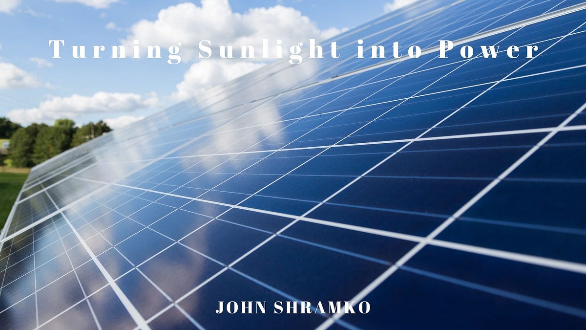 Turning Sunlight into Power | John Shramko | by John Shramko | Medium