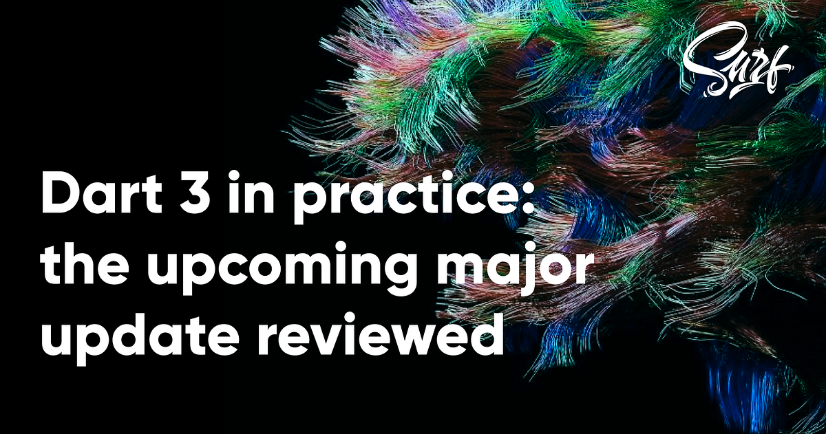 Dart 3 in practice: the upcoming major update reviewed | by Surf | Medium