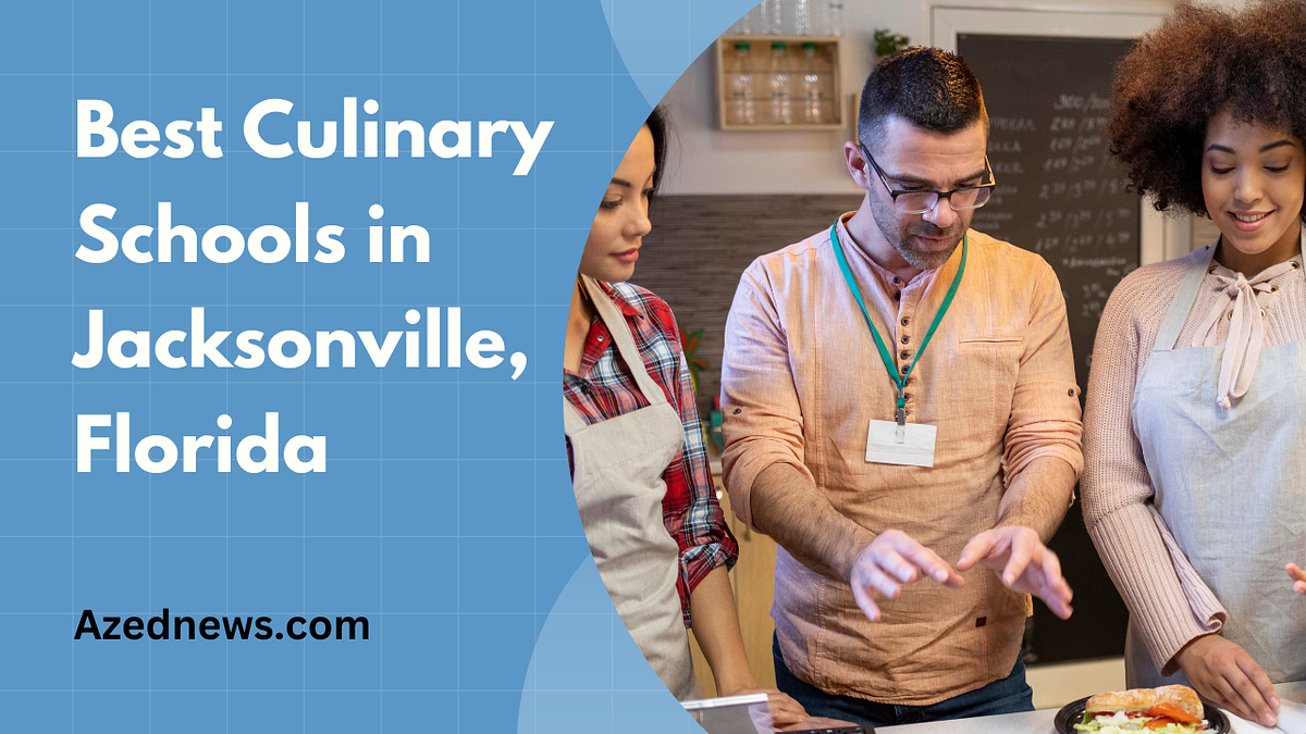 Best Culinary Schools in Jacksonville, Florida | by Azednews | Apr ...