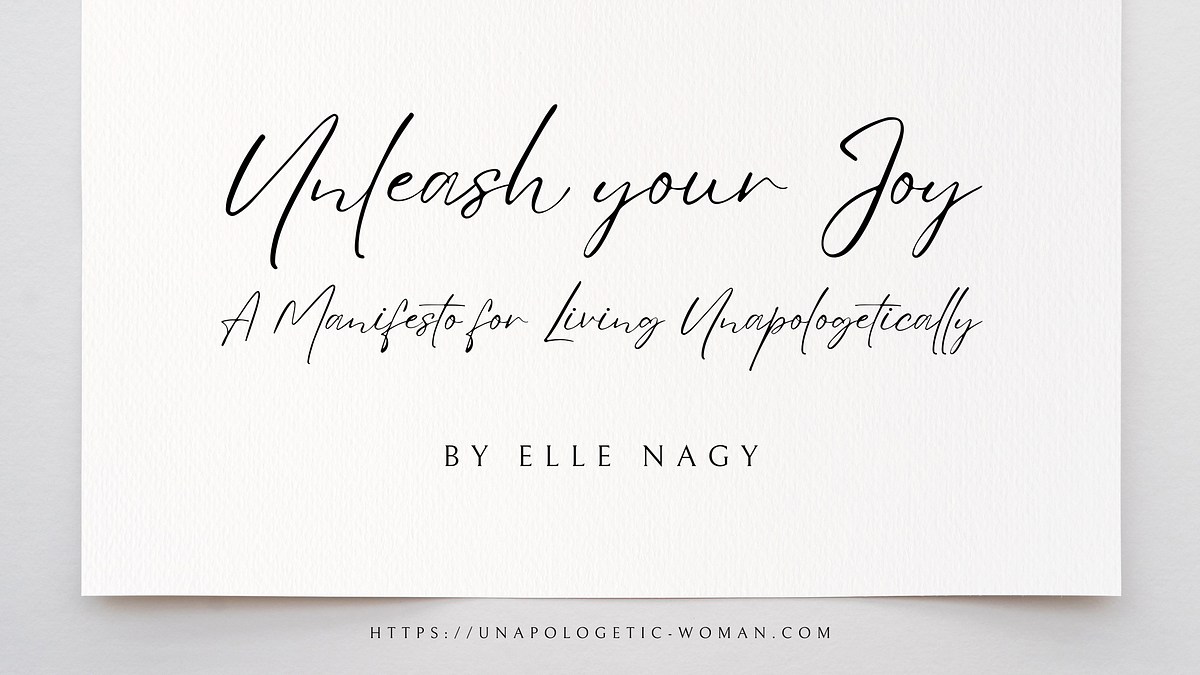 Unleash Your Joy: A Manifesto for Living Unapologetically | by Elle ...