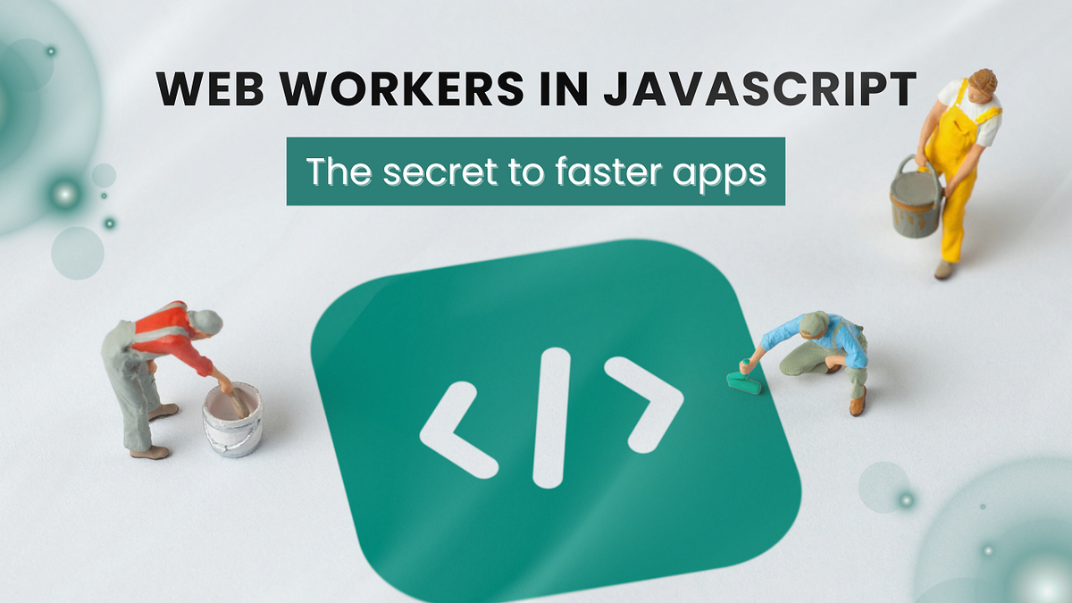 Web Workers in JavaScript: The Secret to Faster Apps | by Sagardhiman | JavaScript in Plain English