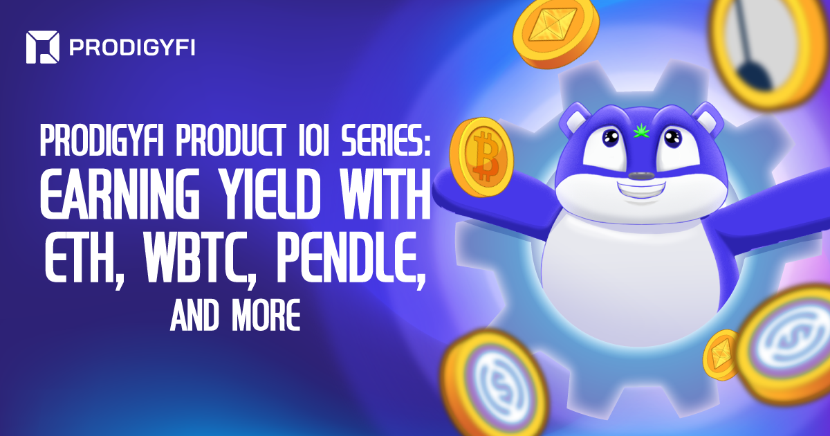 ProdigyFi Product 101 Series: Earning Yield with ETH, WBTC, PENDLE, and ...