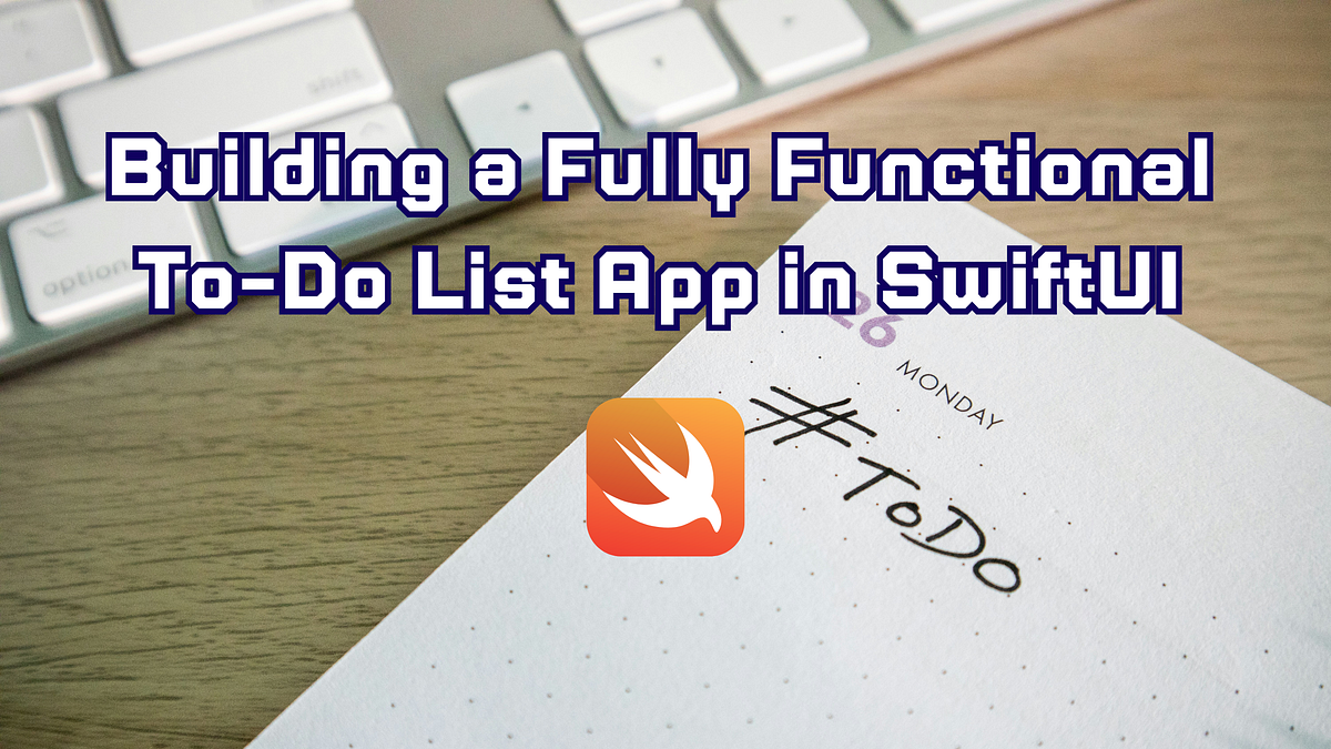 Building a Fully Functional To-Do List App in SwiftUI | by Garejakirit ...