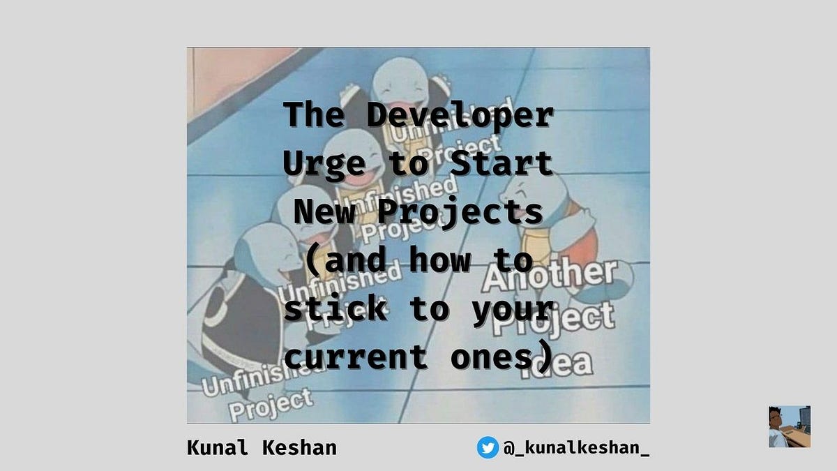 The Developer Urge to Start a New Project (and how to stick to your current ones) | by Kunal ...