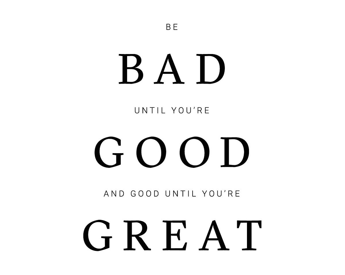 Be Bad Until You’re Good and Good Until You’re Great. | by Matt Jones ...