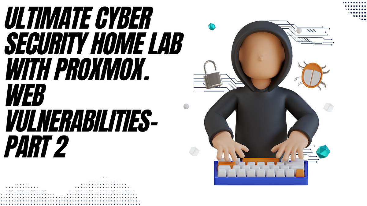 Ultimate Cyber Security Home Lab with Proxmox: Web Vulnerabilities ... Ultimate Cyber Security Home Lab with Proxmox: Web Vulnerabilities ...