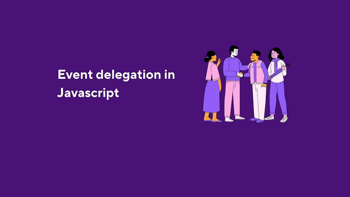 Event delegation in JavaScript. Event delegation in JavaScript | by Saurabh Mhatre | Medium