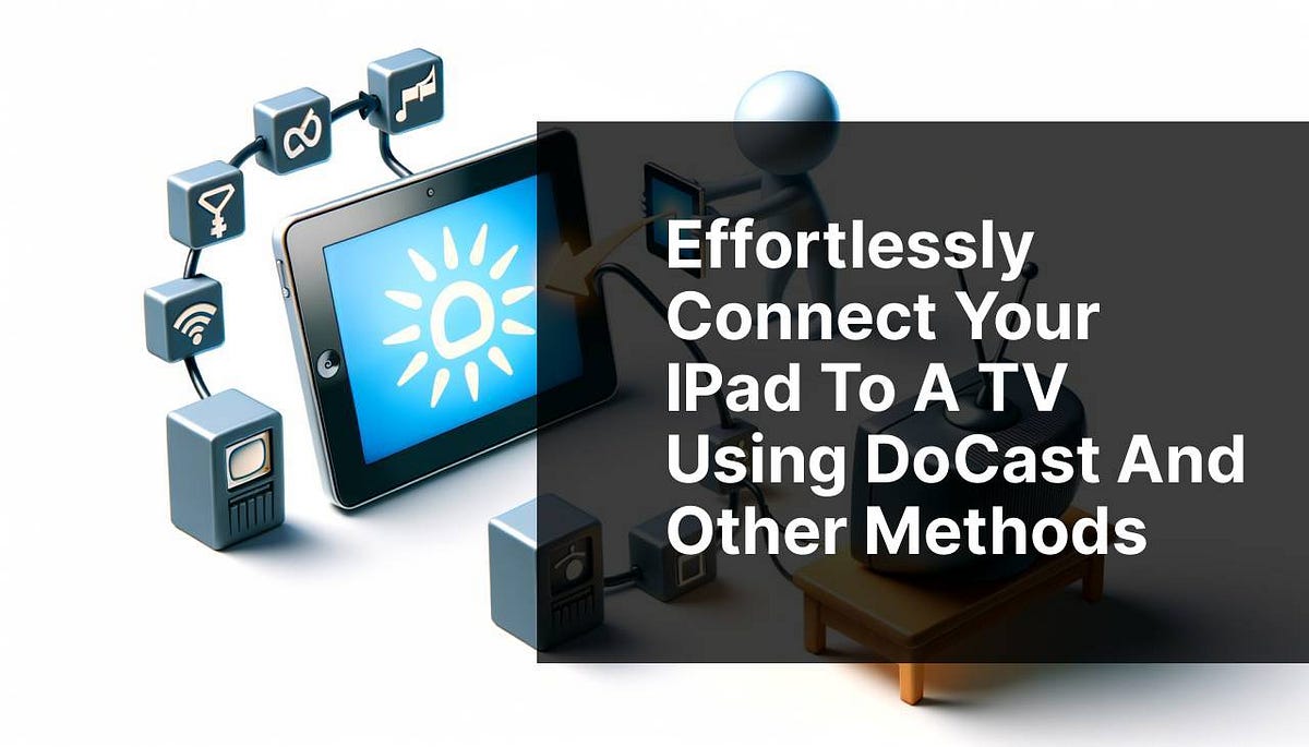 Effortlessly Connect Your iPad to a TV Using DoCast and Other Methods ...