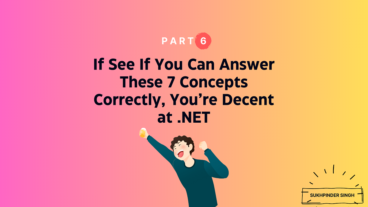 If You Can Answer These 7 Concepts Correctly, You’re Decent at .NET ...