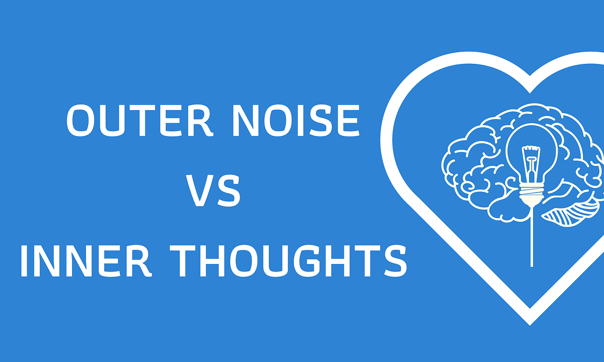 Outer world vs. Inner world. There’s so much noise out there. A car ...