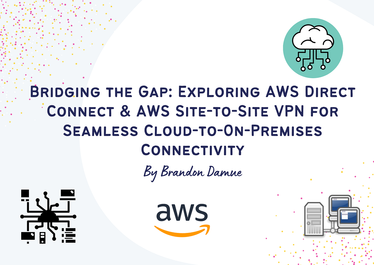 Bridging the Gap: Exploring AWS Direct Connect & AWS Site-to-Site VPN for Seamless Cloud-to-On ...