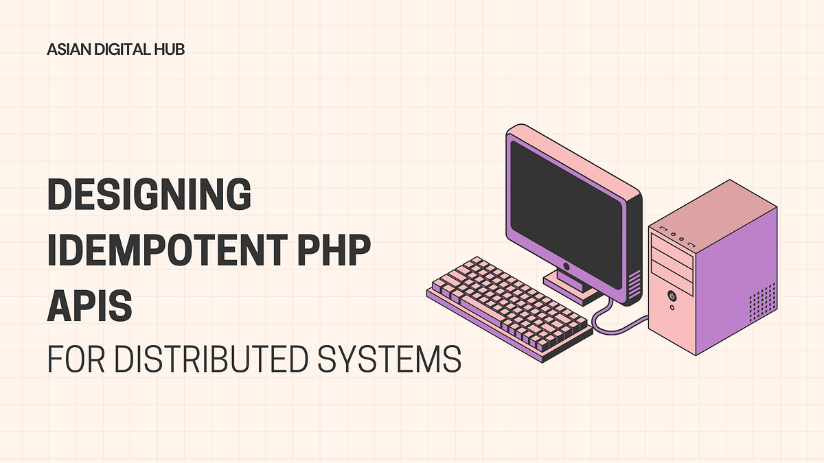 Designing Idempotent PHP APIs for Distributed Systems | by Asian Digital Hub | Tech Vibes | Medium