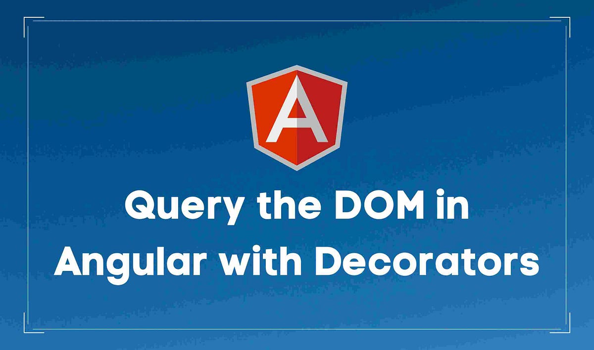Query the DOM in Angular with Decorators | by Dilina Hirantha | Enlear Academy
