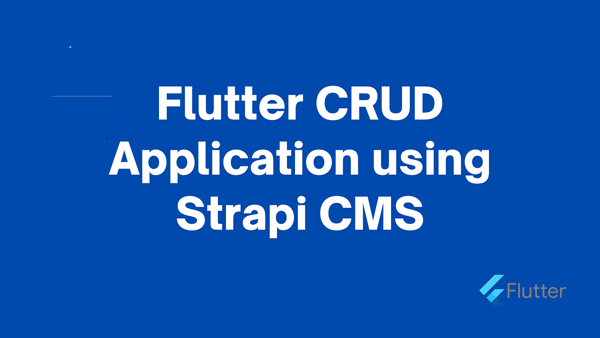 Flutter CRUD Application using Strapi CMS | by Geno Tech | Medium