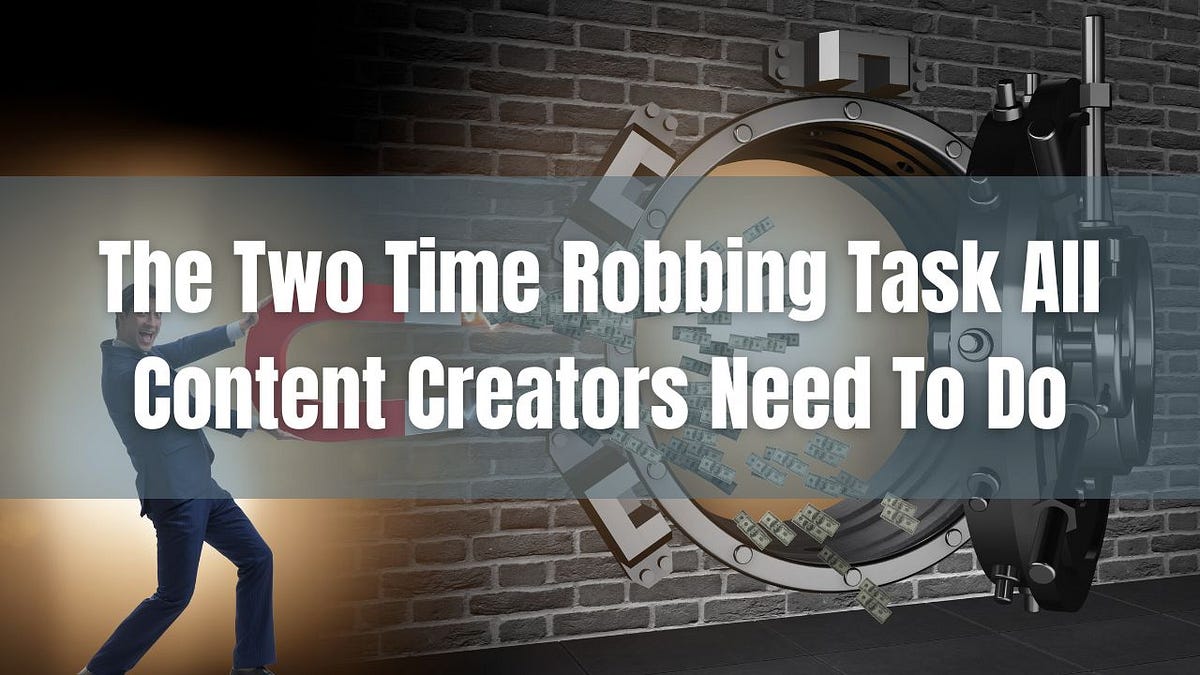 The Two Time Robbing Task All Content Creators Need To Do | by Andi ...