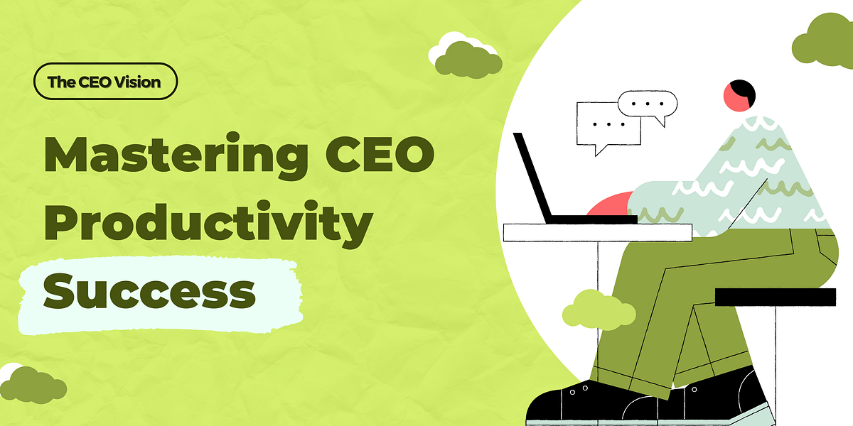 Mastering CEO Productivity: Essential Strategies for Success | by The ...