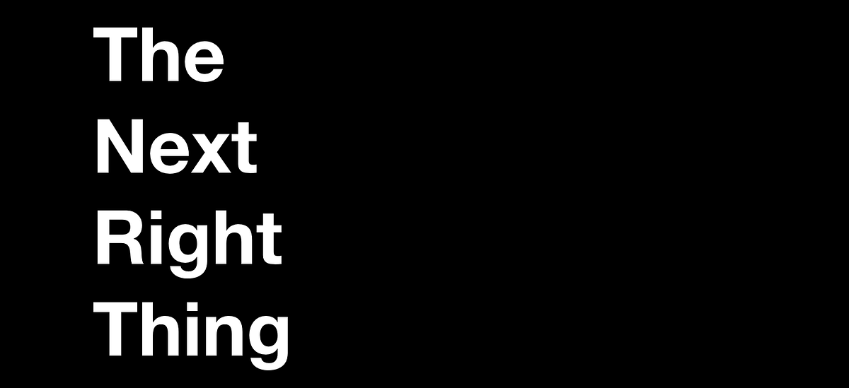 The Next Right Thing…. How to conquer fear and “overthinking”… | by ...