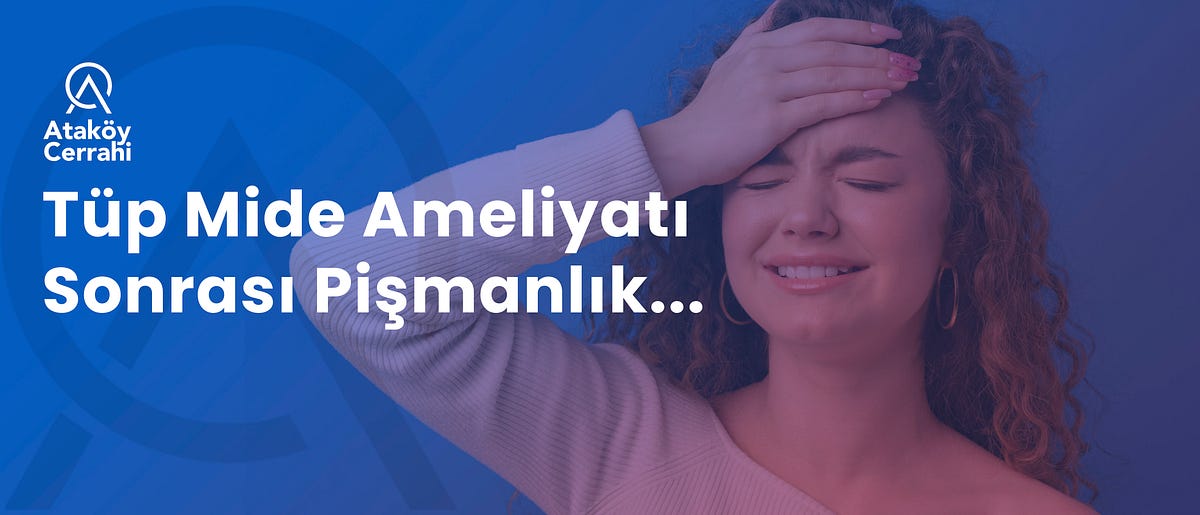 Tüp Mide Ameliyatı Sonrası Pişmanlık | Medium