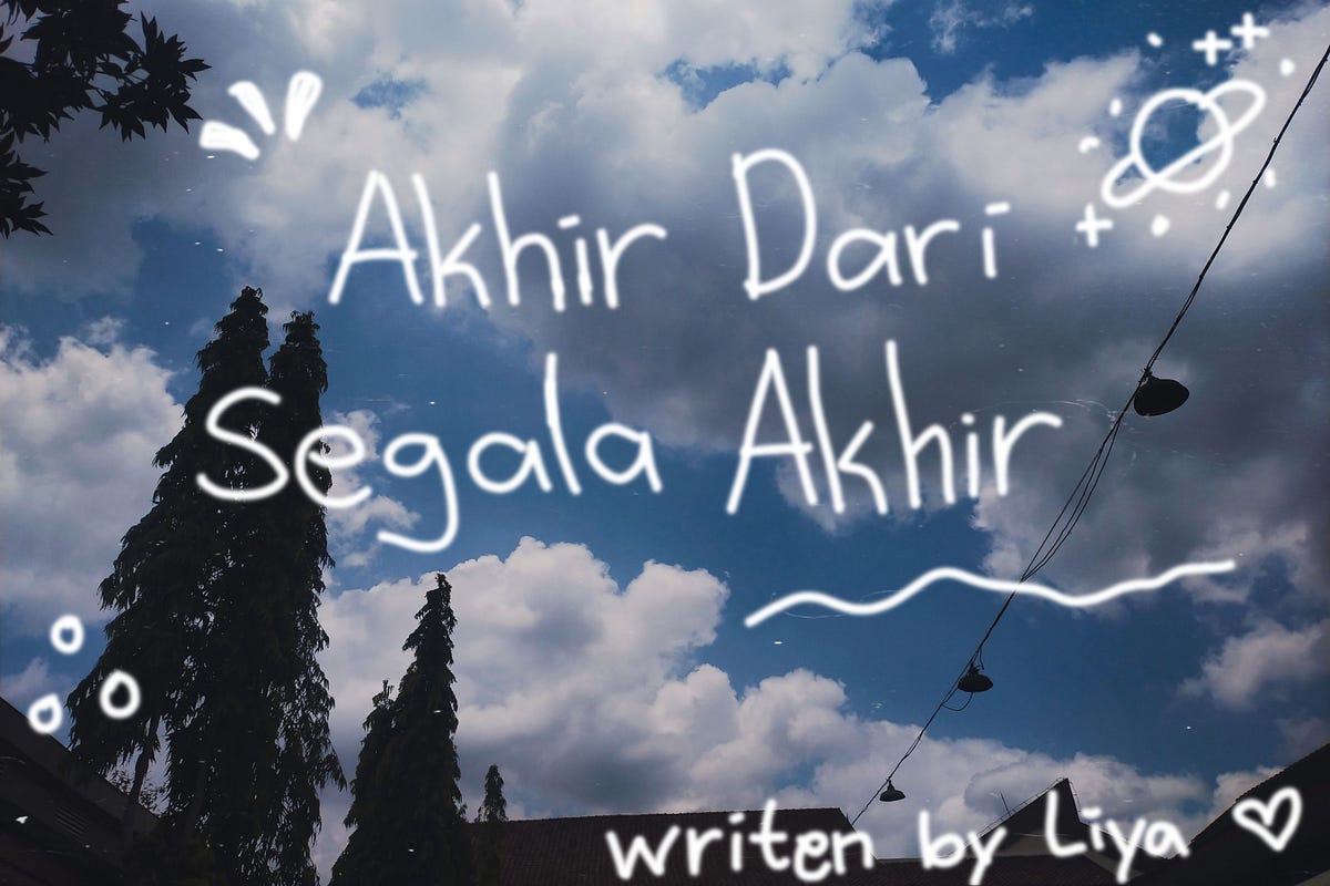 Akhir Dari Segala Akhir. Sebuah cerita | by Lyns | Oct, 2023 | Medium