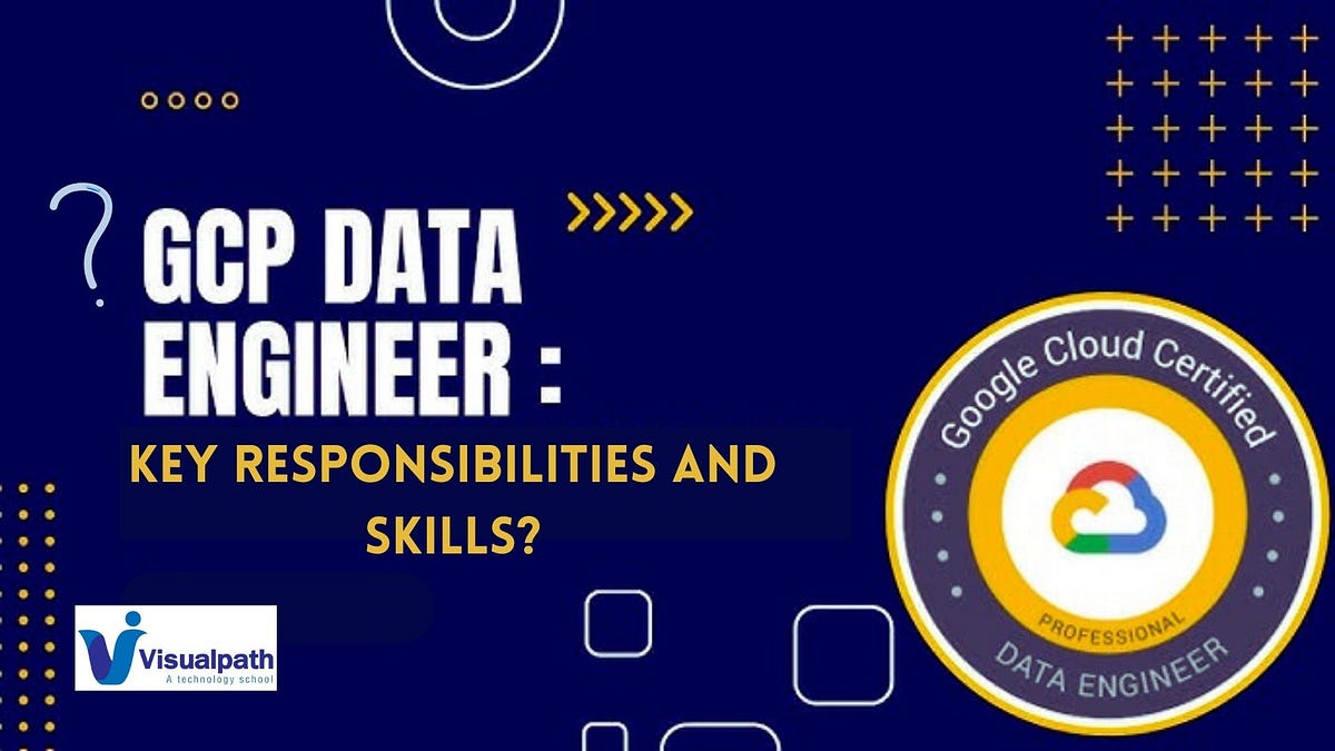 What are a GCP data engineer’s key responsibilities and skills? | by Siva Visualpath | Medium