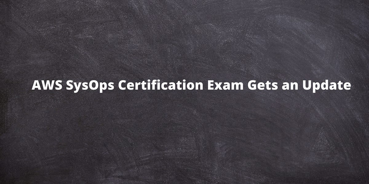 AWS SysOps Certification Exam Gets an Update | by Ayush24@1996 | Medium