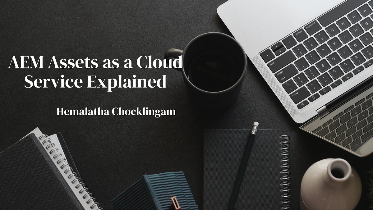 AEM Assets as a Cloud Service Explained | by Hemalatha Chockalingam ...