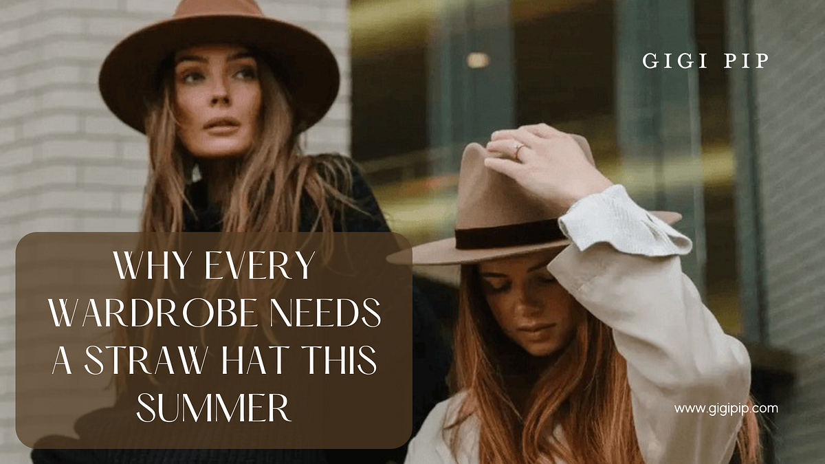Why Every Wardrobe Needs a Straw Hat This Summer - Gigipiphatstore - Medium