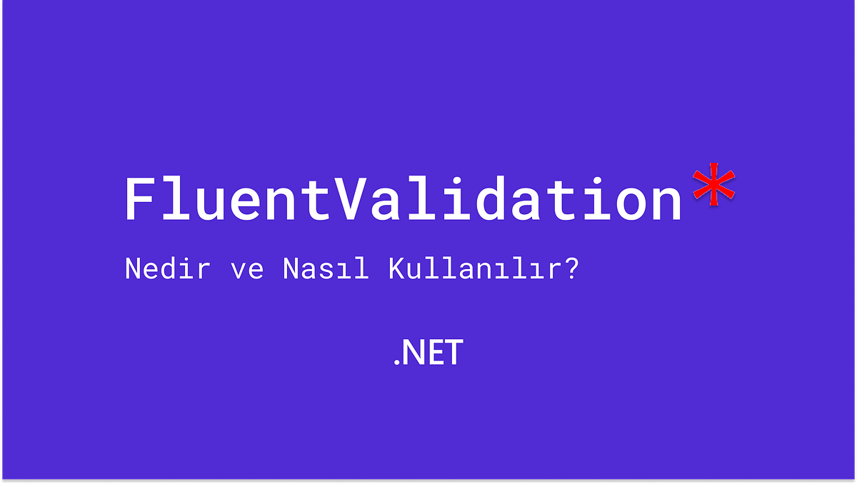 FluentValidation Nedir ve Nasıl Kullanılır? | by Sinan Ganiz | Medium
