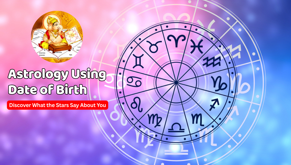 Astrology Using Date of Birth: Discover What the Stars Say About You ...