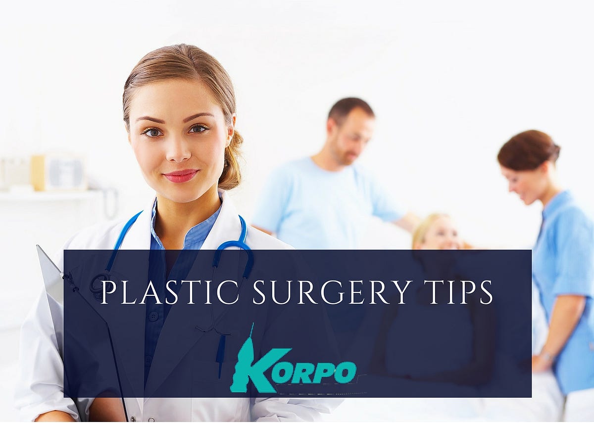 Plastic Surgery — Tips on Finding a Good Surgeon | by Korpo SRL | Medium