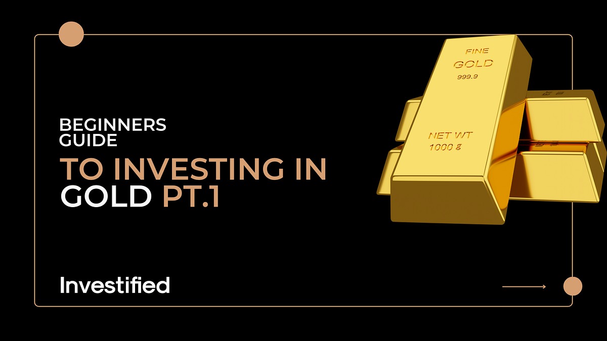 Beginners Guide to Investing in Gold Pt.1 | by Investified | Medium