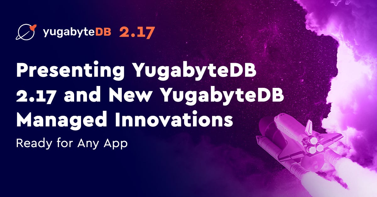 Presenting YugabyteDB 2.17 and YugabyteDB Managed Innovations: Ready for Any App | by Michael ...